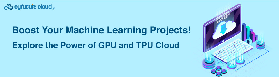 GPU Cloud Vs TPU Cloud: Which Is Best for Your Machine Learning Needs?