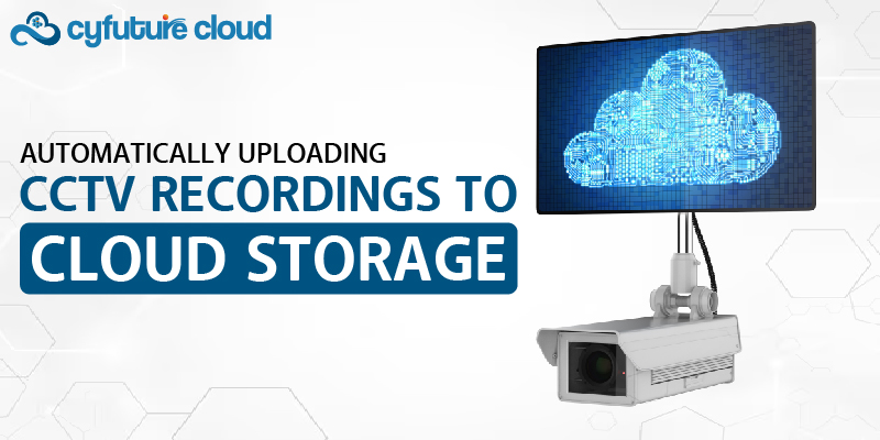 Automatically Uploading CCTV Recordings to Cloud Storage