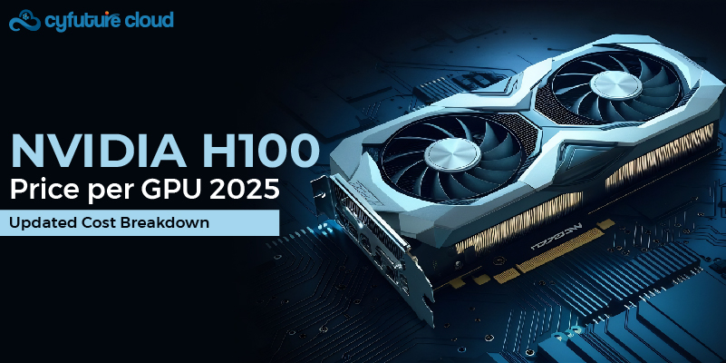 NVIDIA H100 Price per GPU 2025: Updated Cost Breakdown