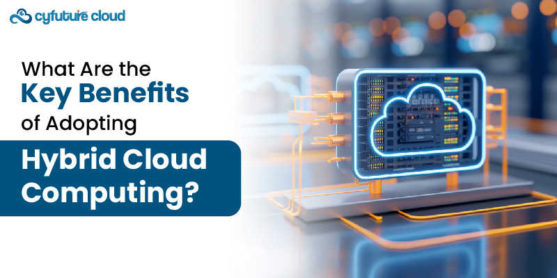 What Are the Key Benefits of Adopting Hybrid Cloud Computing?