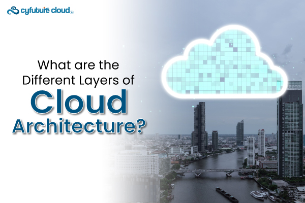 What are the Different Layers of Cloud Architecture?
