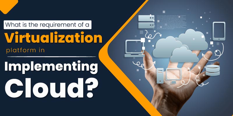 What is the requirement of a virtualization platform in implementing cloud?